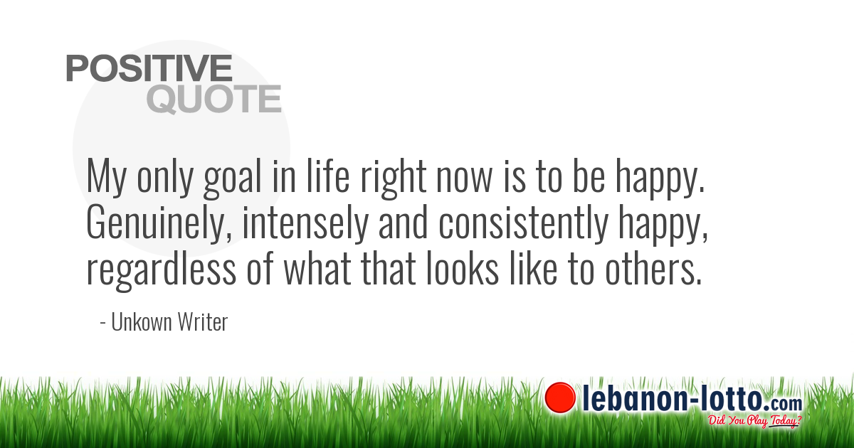 POSITIVE QUOTES: My only goal in life right now is to be happy....