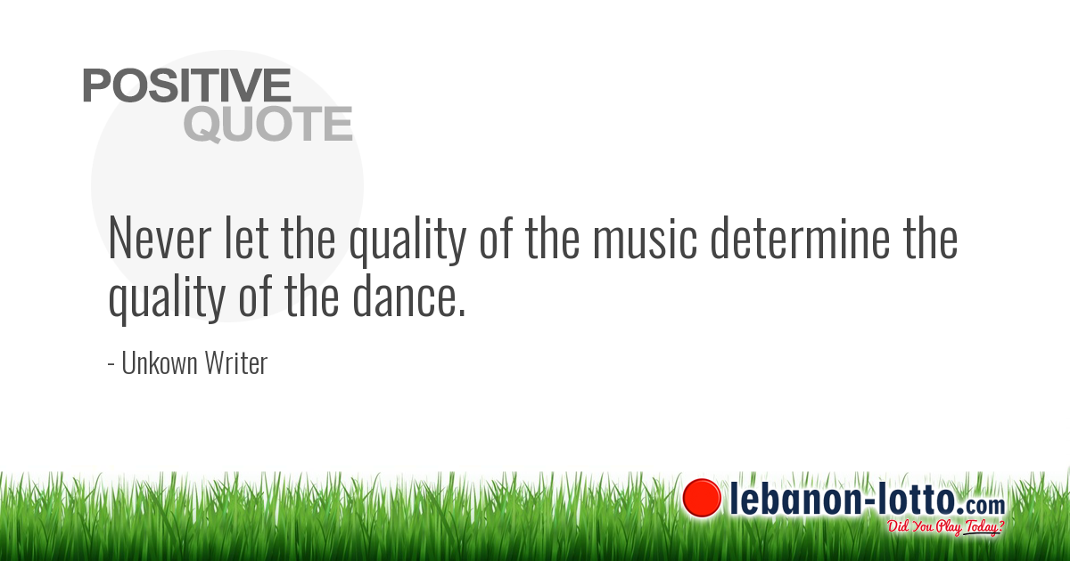 POSITIVE QUOTES: Never let the quality of the music determine the...