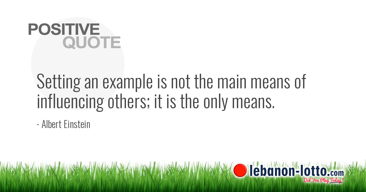 POSITIVE QUOTES: Setting an example is not the main means of...