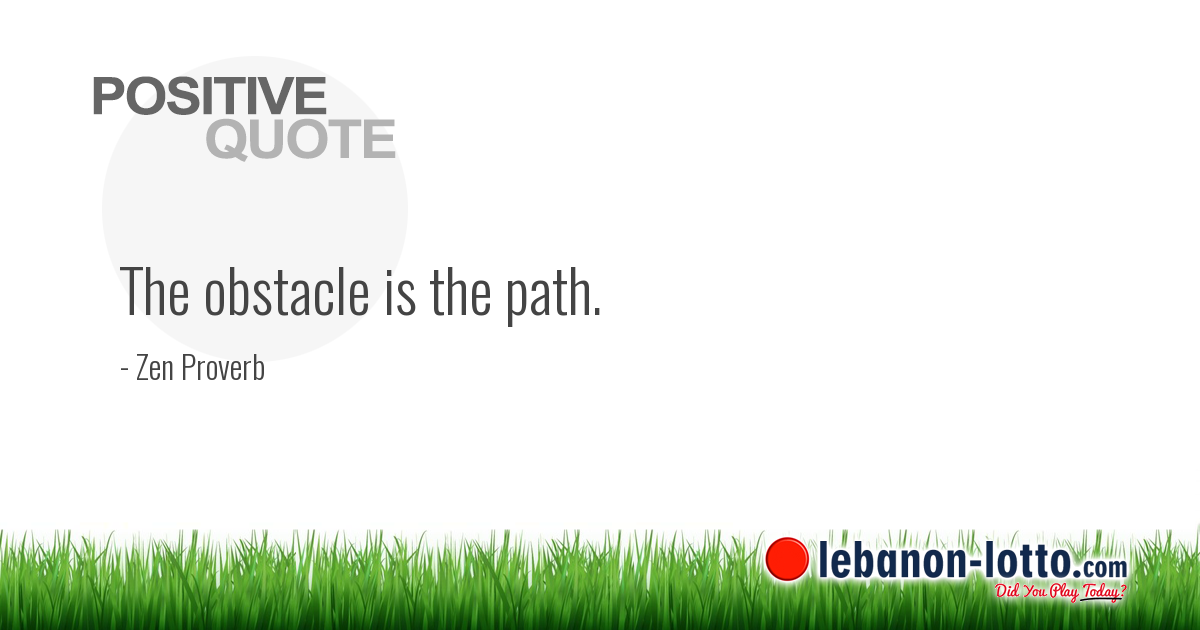 POSITIVE QUOTES: The obstacle is the path....