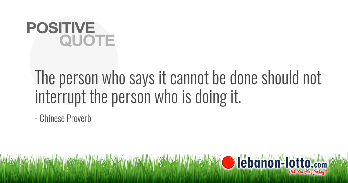 POSITIVE QUOTES: The person who says it cannot be done should not...