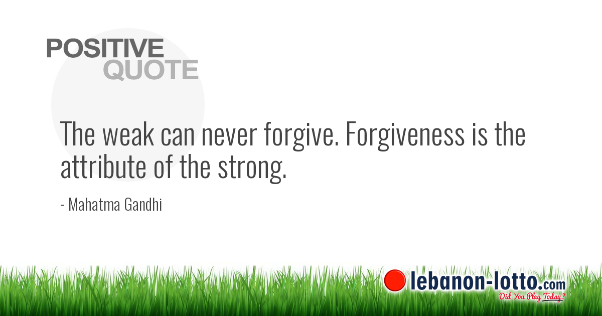 POSITIVE QUOTES: The weak can never forgive. Forgiveness is the...