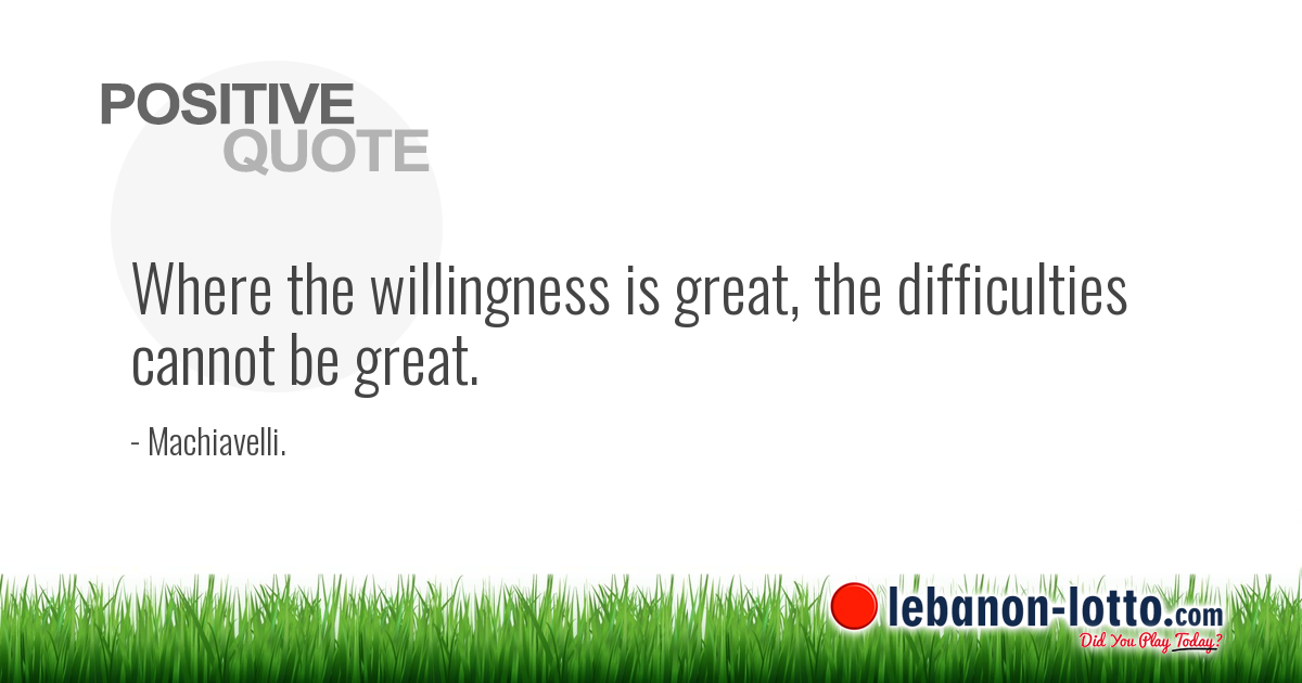 POSITIVE QUOTES: Where the willingness is great, the difficulties...